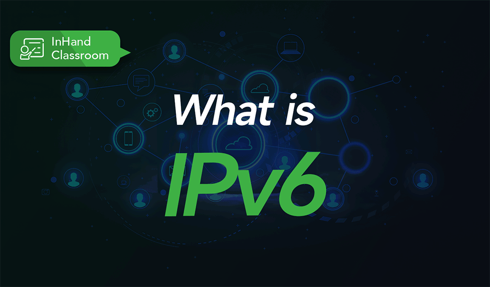 What is IPv6? Why do we choose to use it? - InHand Networks