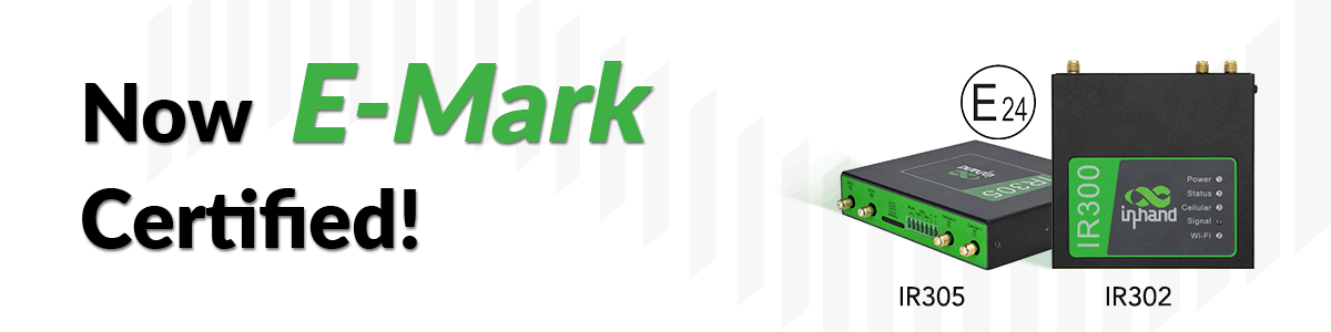 IR302 and IR305 Industrial LTE Routers E-Mark Certified - InHand Networks
